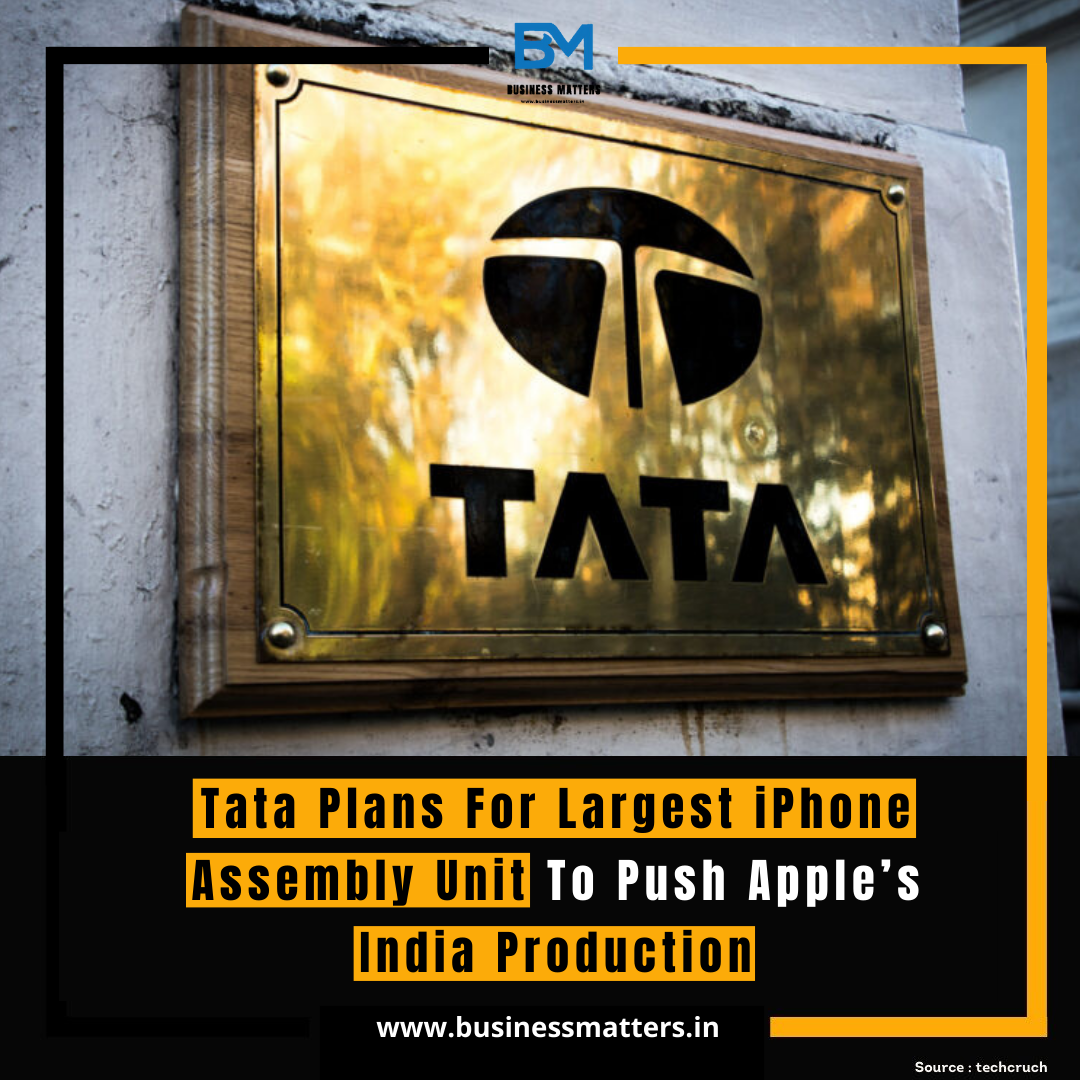 Tata Plans For Largest iPhone Assembly Unit To Push Apple’s India Production - Business Matters ...