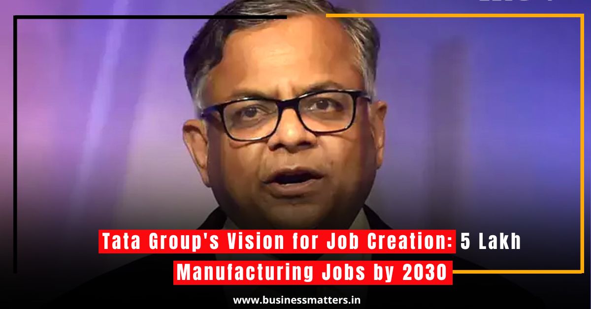 Tata Group's Vision for Job Creation: 5 Lakh Manufacturing Jobs by 2030 ...