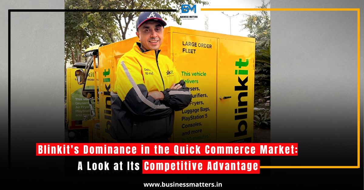 Blinkit's Dominance in the Quick Commerce Market: A Look at Its Competitive Advantage - Business ...